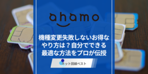 ahamoの機種変更失敗しないお得なやり方は？自分でできる最適な方法をプロが伝授 | ネット回線ベスト