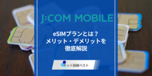 J:COMモバイルeSIMプランとは？メリット・デメリットを徹底解説 | ネット回線ベスト